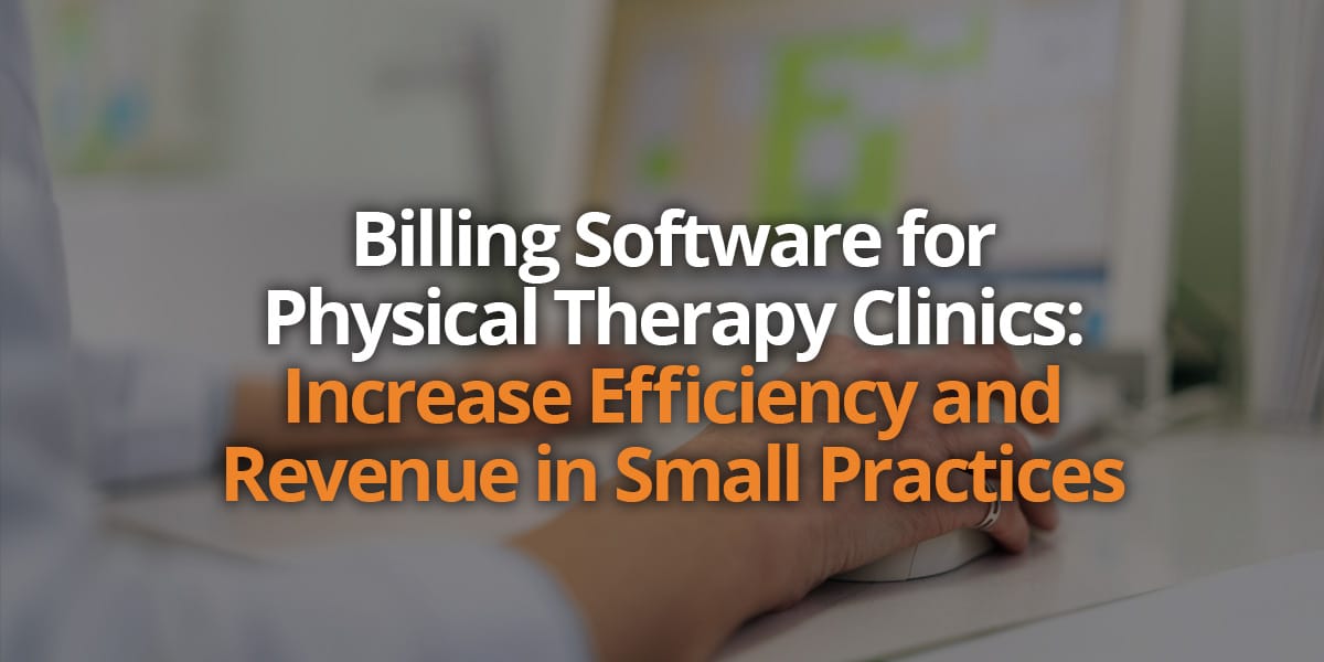 Billing Software For Physical Therapy Practices: Why Small Clinics Need ...